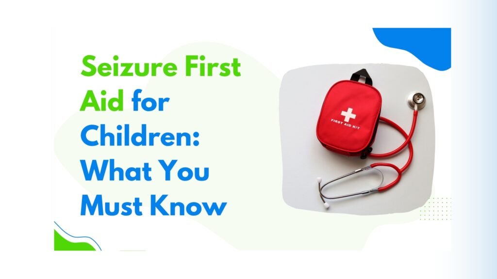 Seizure First Aid for Children: What You Must Know